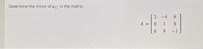 Solved Determine the minor of a12 in the matrix. | Chegg.com