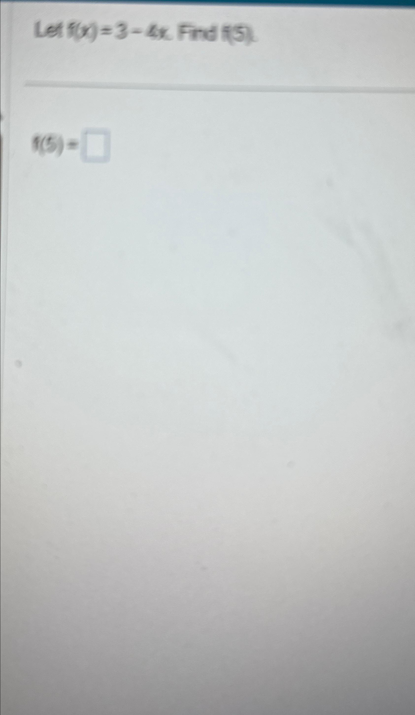 Solved Let f(x)=3-4x. ﻿Find f(5).5(5)= | Chegg.com