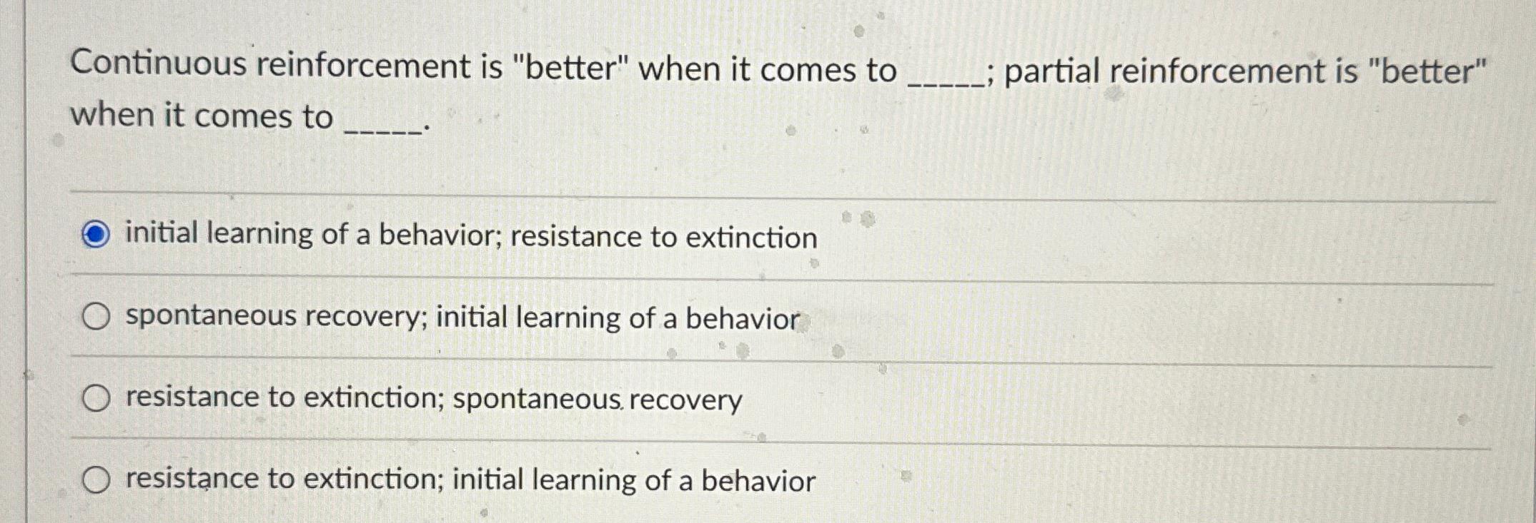 Solved Continuous reinforcement is "better" when it comes to | Chegg.com