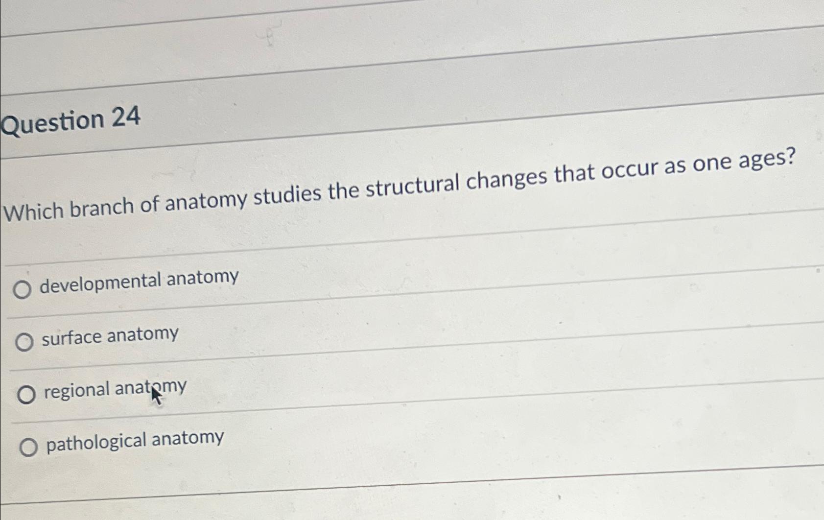 Solved Question 24Which branch of anatomy studies the | Chegg.com