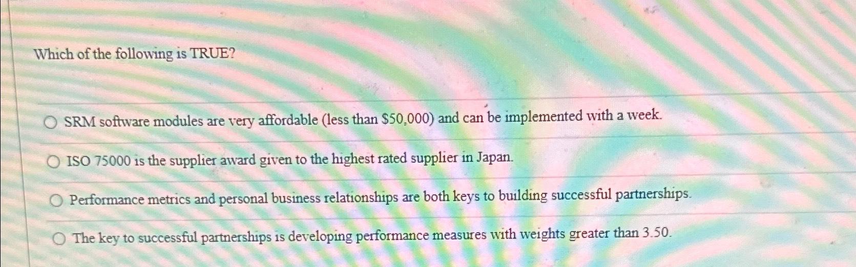Solved Which of the following is TRUE?SRM software modules | Chegg.com