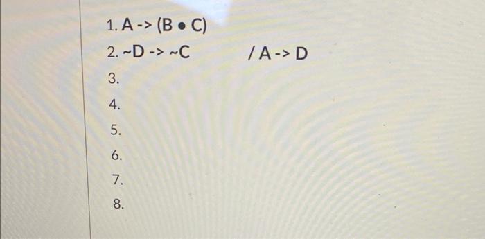 Solved 1. A -> (BC) 2. ~D -> ~C 3. 4. 5. 6. 7. 8. /A -> D | Chegg.com