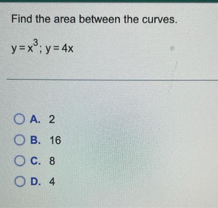Solved Find the area between the curves. y=x3;y=4x A. 2 B. | Chegg.com