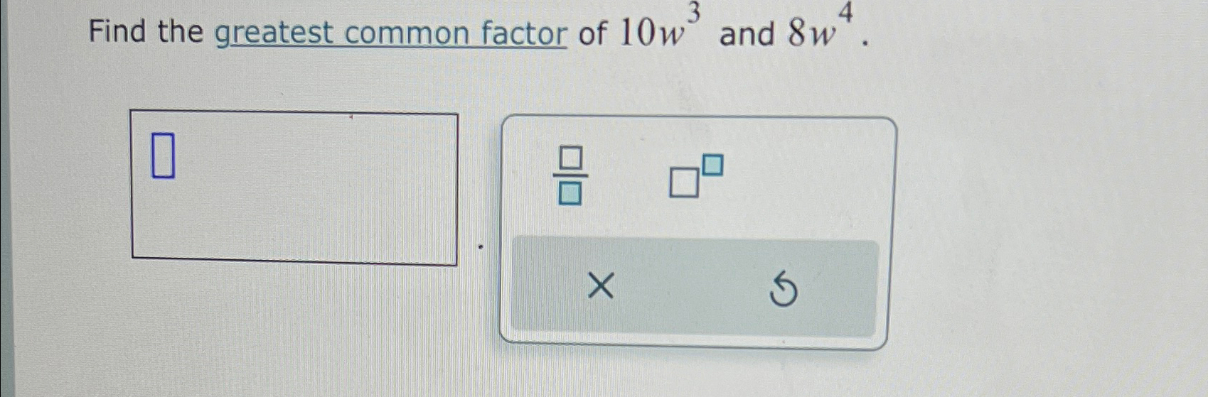 Solved Find the greatest common factor of 10w3 ﻿and 8w4. | Chegg.com