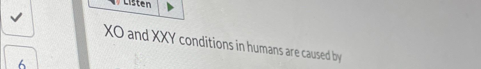 Solved xO ﻿and xxY ﻿conditions in humans are caused by | Chegg.com