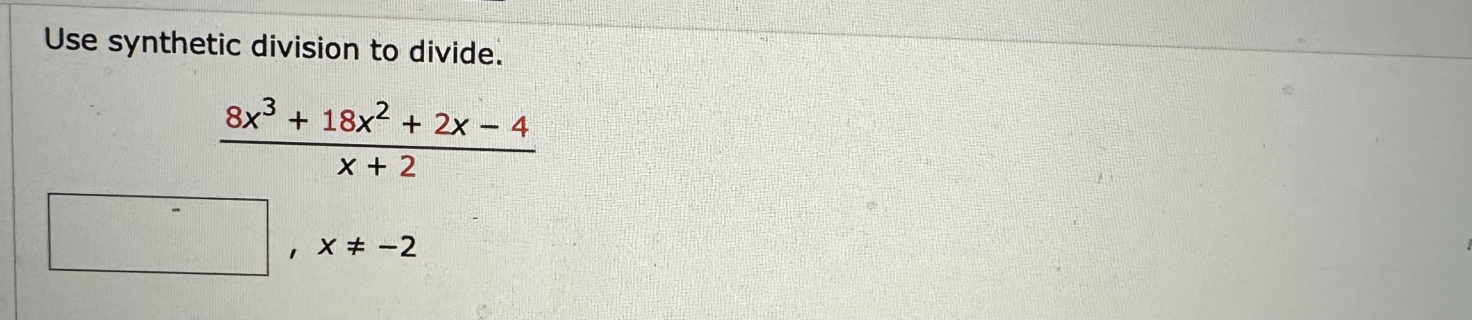 Solved Use synthetic division to divide.8x3+18x2+2x-4x+2x≠-2 | Chegg.com