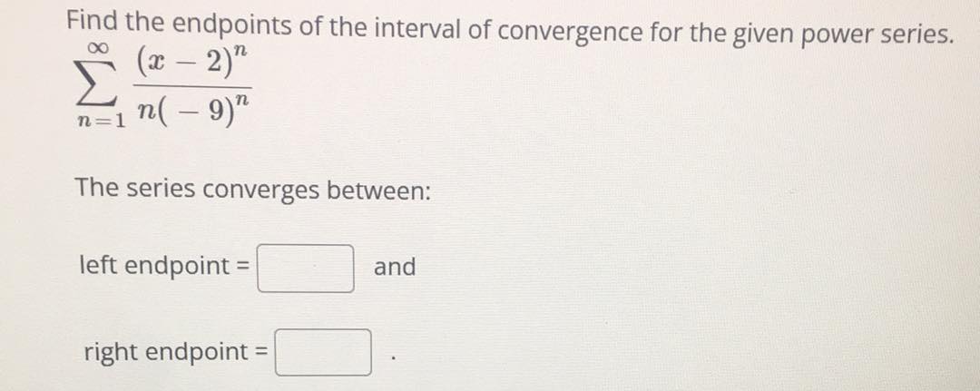 Solved Find the endpoints of the interval of convergence for | Chegg.com