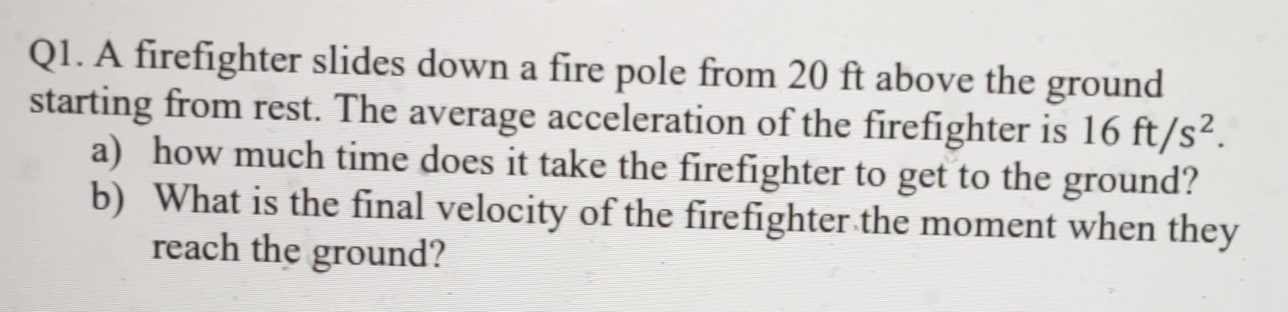 Solved Q1. A firefighter slides down a fire pole from 20ft | Chegg.com