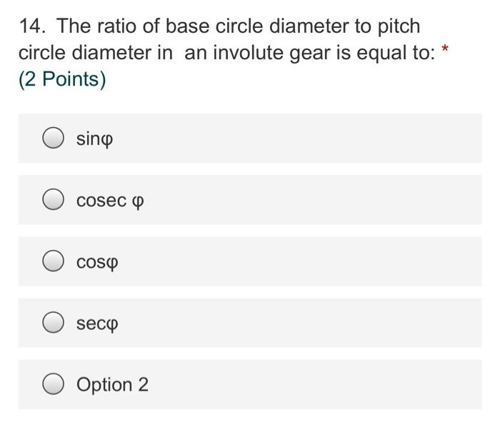 Solved 14. The ratio of base circle diameter to pitch circle | Chegg.com
