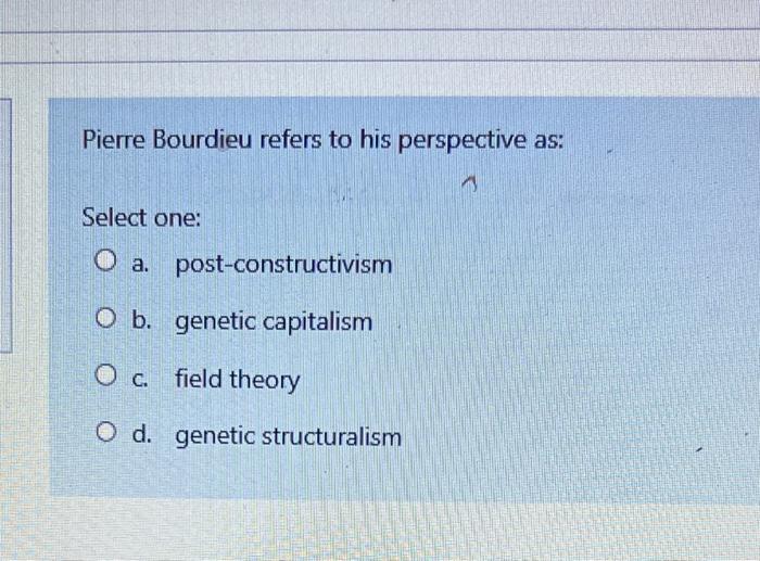 Pierre Bourdieu refers to his perspective as: Select | Chegg.com