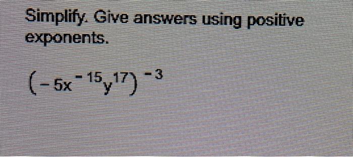 Solved Simplify. Give answers using positive exponents. (-5x | Chegg.com