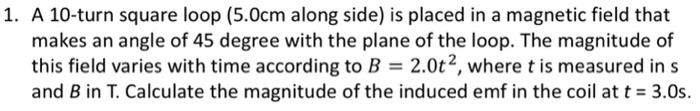 Solved 1. A 10-turn square loop (5.0cm along side) is placed | Chegg.com