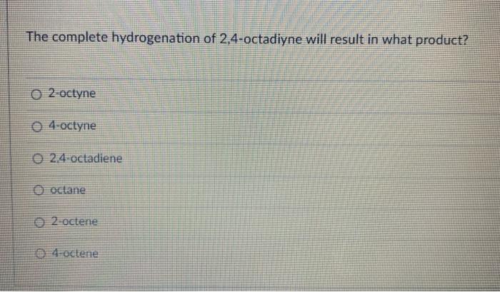 Solved The complete hydrogenation of 2,4-octadiyne will | Chegg.com