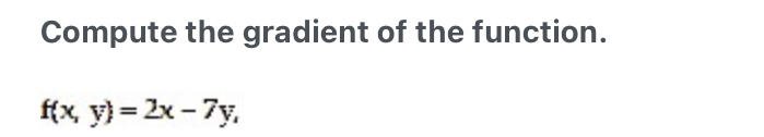 Solved Compute the gradient of the function.f(x,y)=2x-7y | Chegg.com