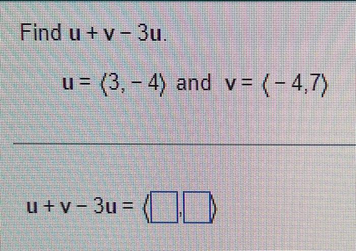 Solved Find u+v−3u u= 3,−4 and v= −4,7 u+v−3u= | Chegg.com