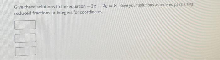 Solved Give three solitions to the equation -2x-2y=8. Give | Chegg.com