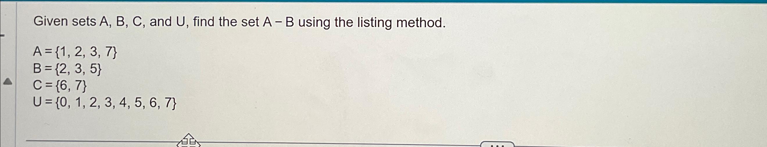 Solved Given sets A, ﻿B, ﻿C, ﻿and U, ﻿find the set A - ﻿B | Chegg.com