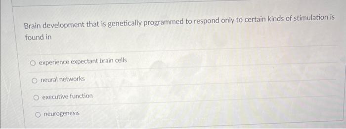 Solved Brain development that is genetically programmed to | Chegg.com