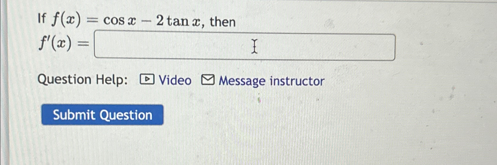 Solved If f(x)=cosx-2tanx, ﻿thenf'(x)=Question | Chegg.com
