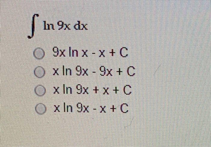 Solved In 9x dx 0 O O O 9x In x-x+C x In 9x - 9x + C x In 9x | Chegg.com