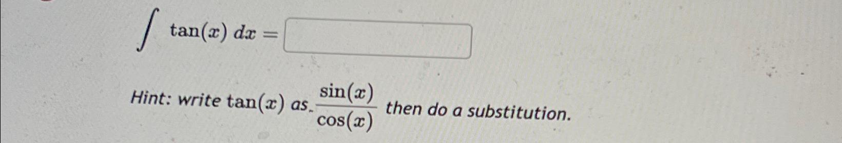 Solved ∫﻿﻿tan(x)dx=Hint: write tan(x) ﻿as sin(x)cos(x) ﻿then | Chegg.com