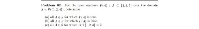 Solved Problem 02. For the open sentence P(A):A⊆{2,4,5} over | Chegg.com