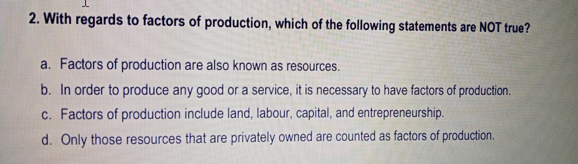 Solved 2. With regards to factors of production, which of | Chegg.com