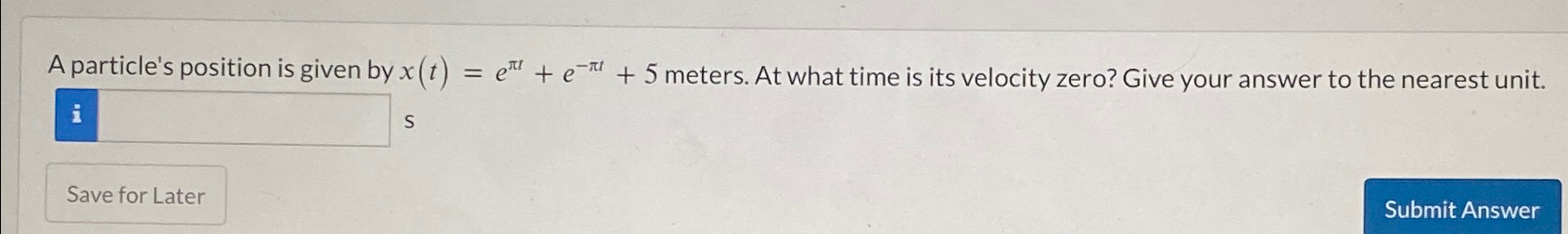 Solved A particle's position is given by x(t)=eπt+e-πt+5 | Chegg.com