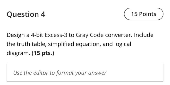Solved Question 4 15 Points Design a 4-bit Excess-3 to Gray | Chegg.com