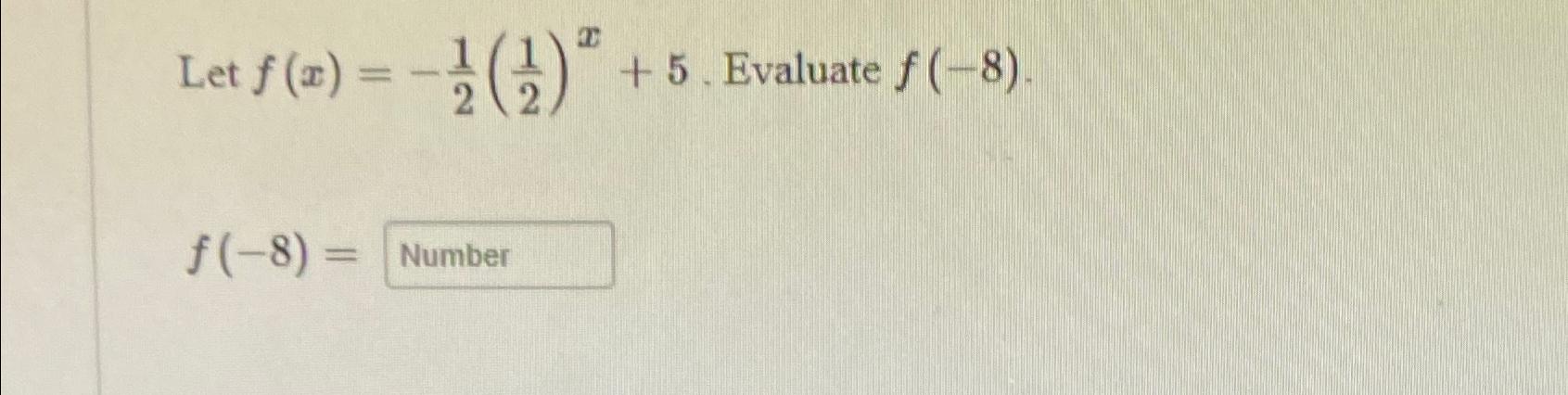 Solved Let f(x)=-12(12)x+5. ﻿Evaluate f(-8)f(-8)= | Chegg.com