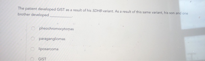 Solved The patient developed GIST as a result of his SDHB | Chegg.com