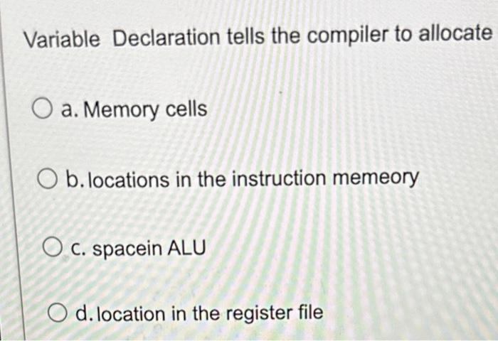 Solved Variable Declaration tells the compiler to allocate | Chegg.com