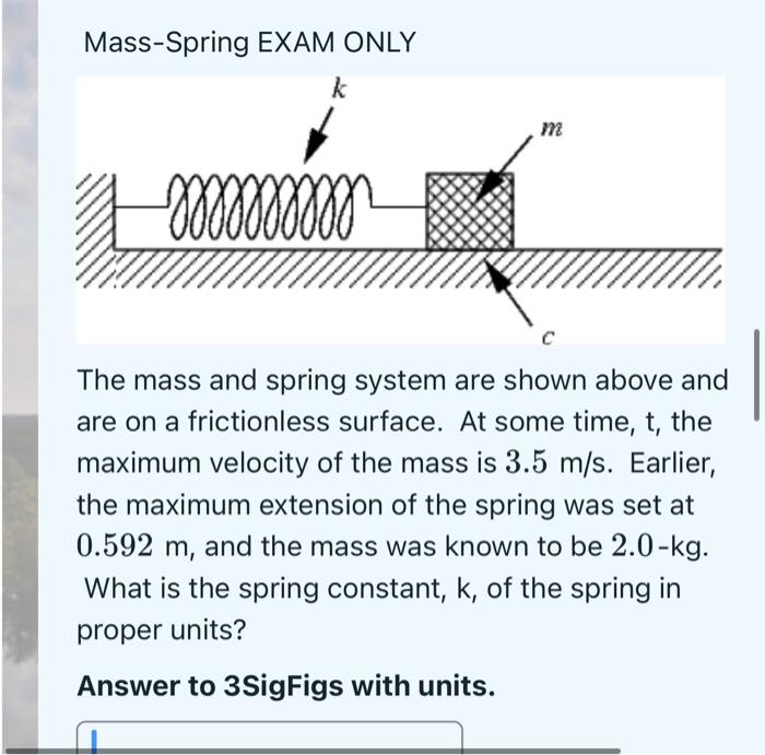 Solved Mass-Spring EXAM ONLY The mass and spring system are | Chegg.com