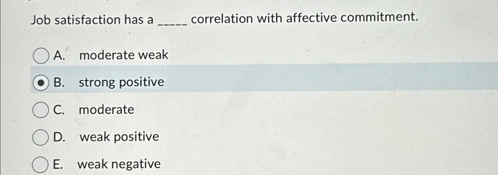 Solved Job satisfaction has a correlation with affective | Chegg.com