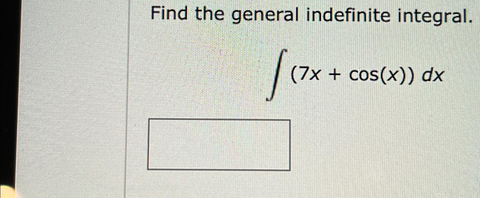 Solved Find the general indefinite integral.∫﻿﻿(7x+cos(x))dx | Chegg.com