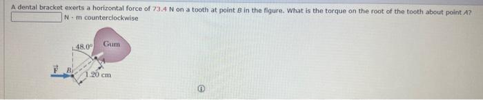 Solved A dental bracket exerts a horizontal force of 73.4 N | Chegg.com