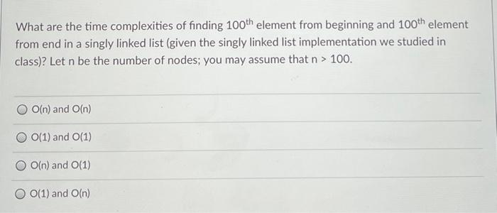 Solved What are the time complexities of finding 100th | Chegg.com
