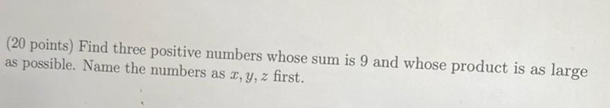 Solved (20 points) Find three positive numbers whose sum is | Chegg.com