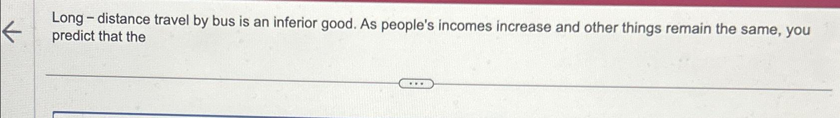 Solved Long - ﻿distance travel by bus is an inferior good. | Chegg.com