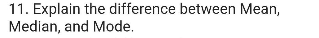 Solved 11. Explain the difference between Mean, Median, and | Chegg.com