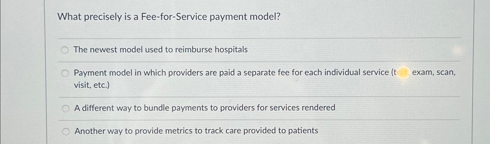 Solved What precisely is a Fee-for-Service payment model?The | Chegg.com