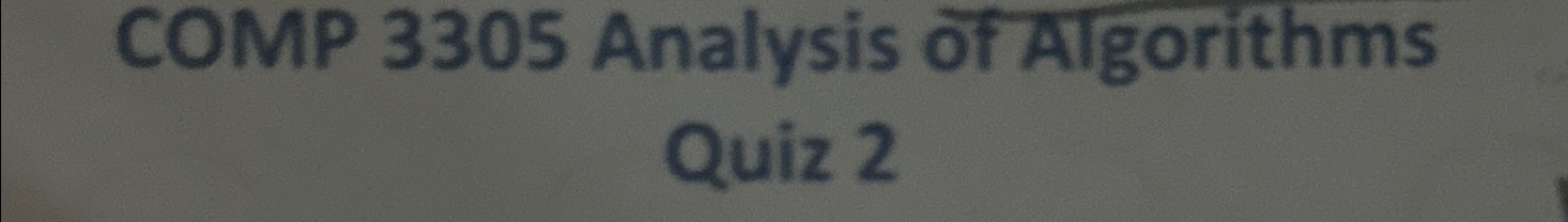 COMP 3305 ﻿Analysis of Algorithms Quiz 2 | Chegg.com