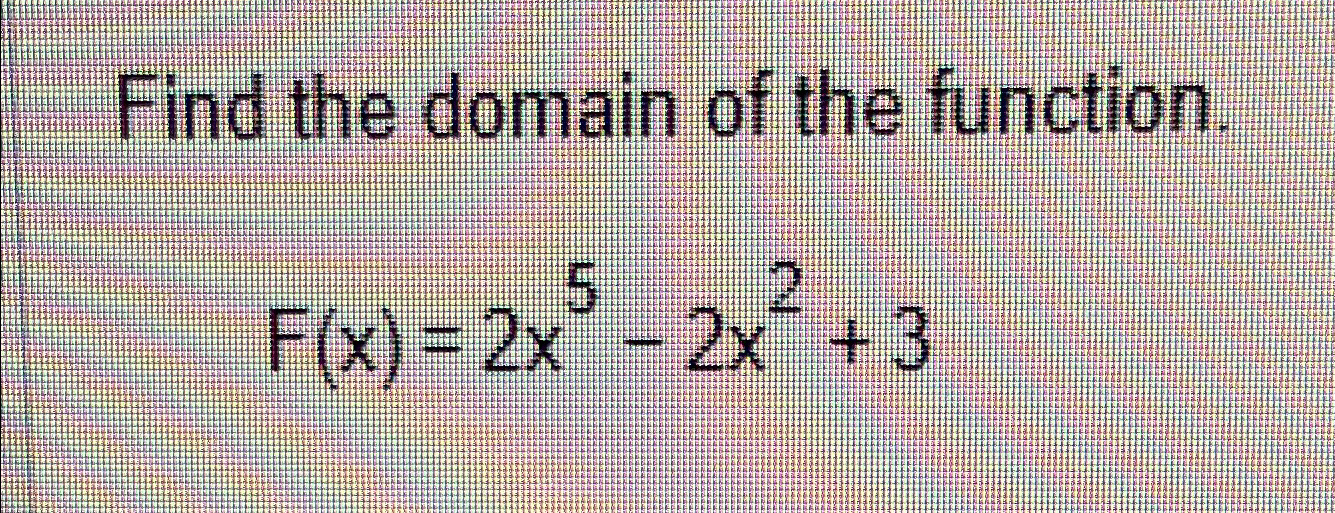 Solved Find the domain of the function.F(x)=2x5-2x2+3 | Chegg.com