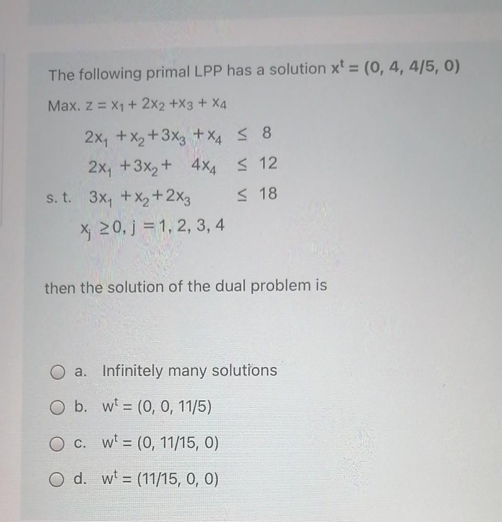 Solved The following primal LPP has a solution xt = (0,4, | Chegg.com