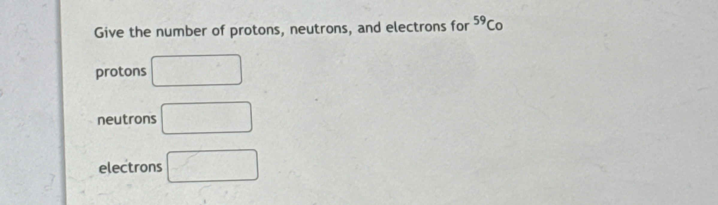 Solved Give the number of protons, neutrons, and electrons | Chegg.com