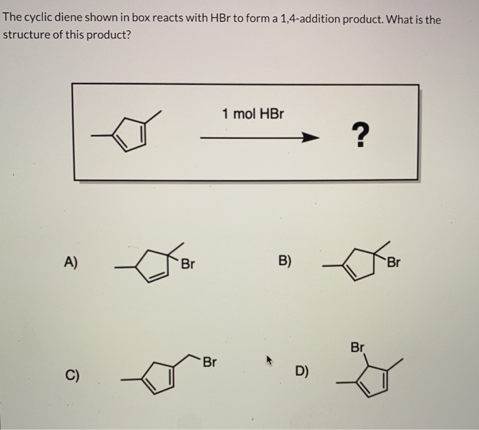 Solved The cyclic diene shown in box reacts with HBr to form | Chegg.com