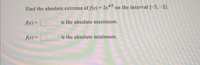 Solved Find the absolute extrema of f(x)=2x4/5 on the | Chegg.com