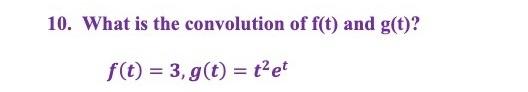 Solved 10 What Is The Convolution Of F T And G T