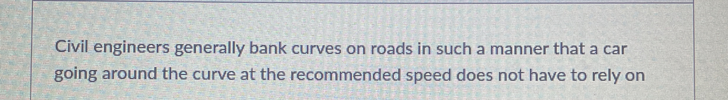 Solved Civil engineers generally bank curves on roads in | Chegg.com