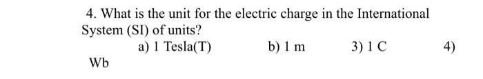 Solved 4. What is the unit for the electric charge in the | Chegg.com